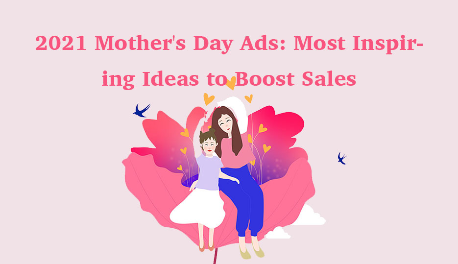 2021 Mother's Day Ads: Most Inspiring Ideas to Boost Sales