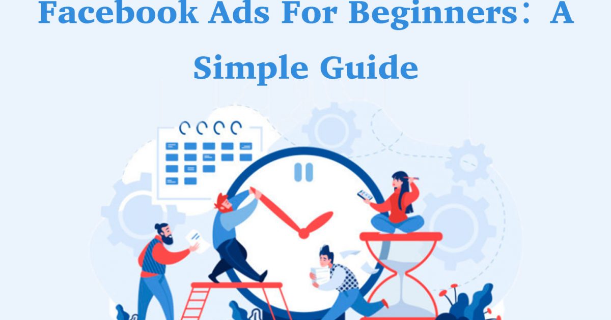 Facebook Ads for Beginners: A Simple Guide