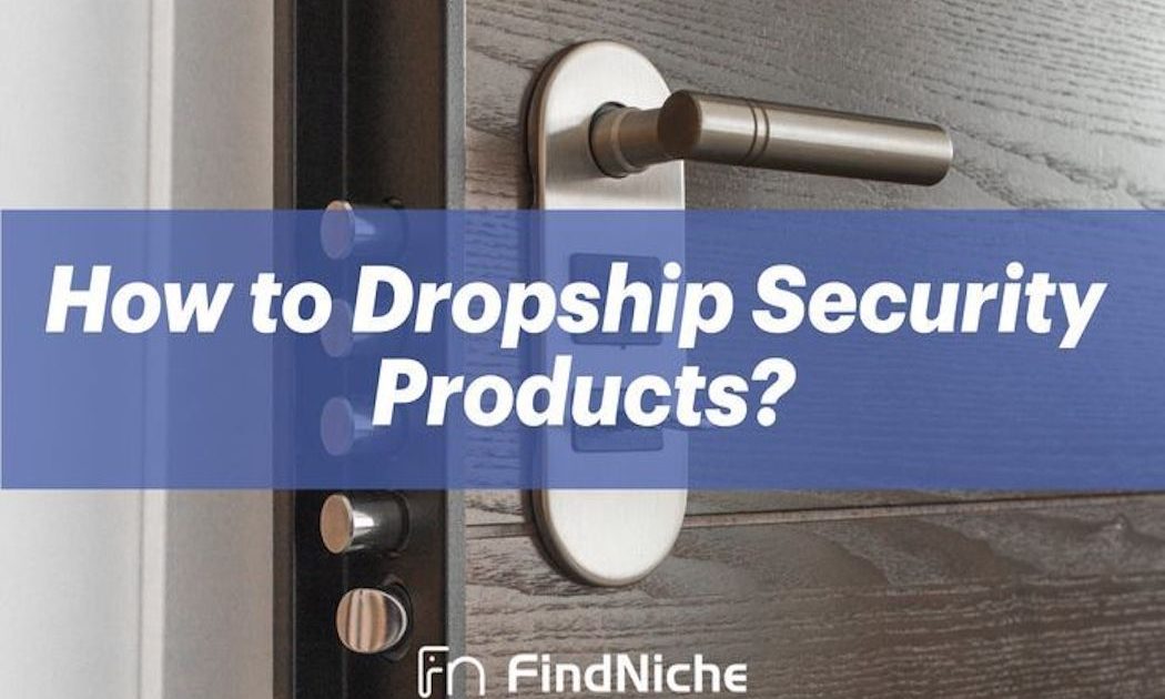 How to Dropship Security Products: A-Z Guide