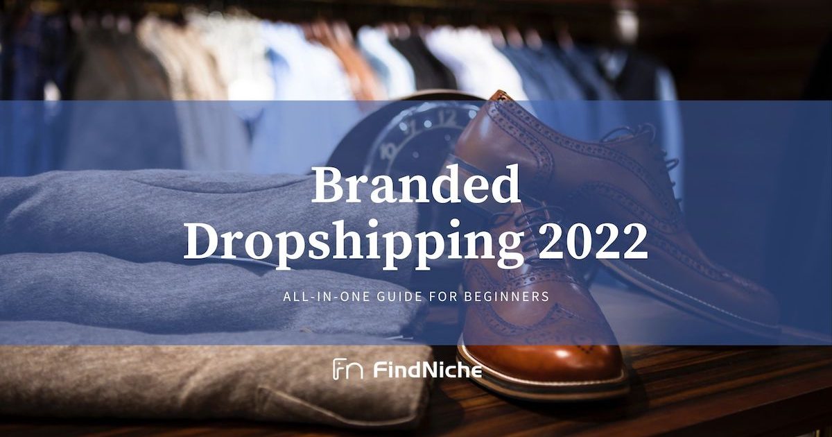 Branded Dropshipping 2022: All-in-one Guide For Beginners