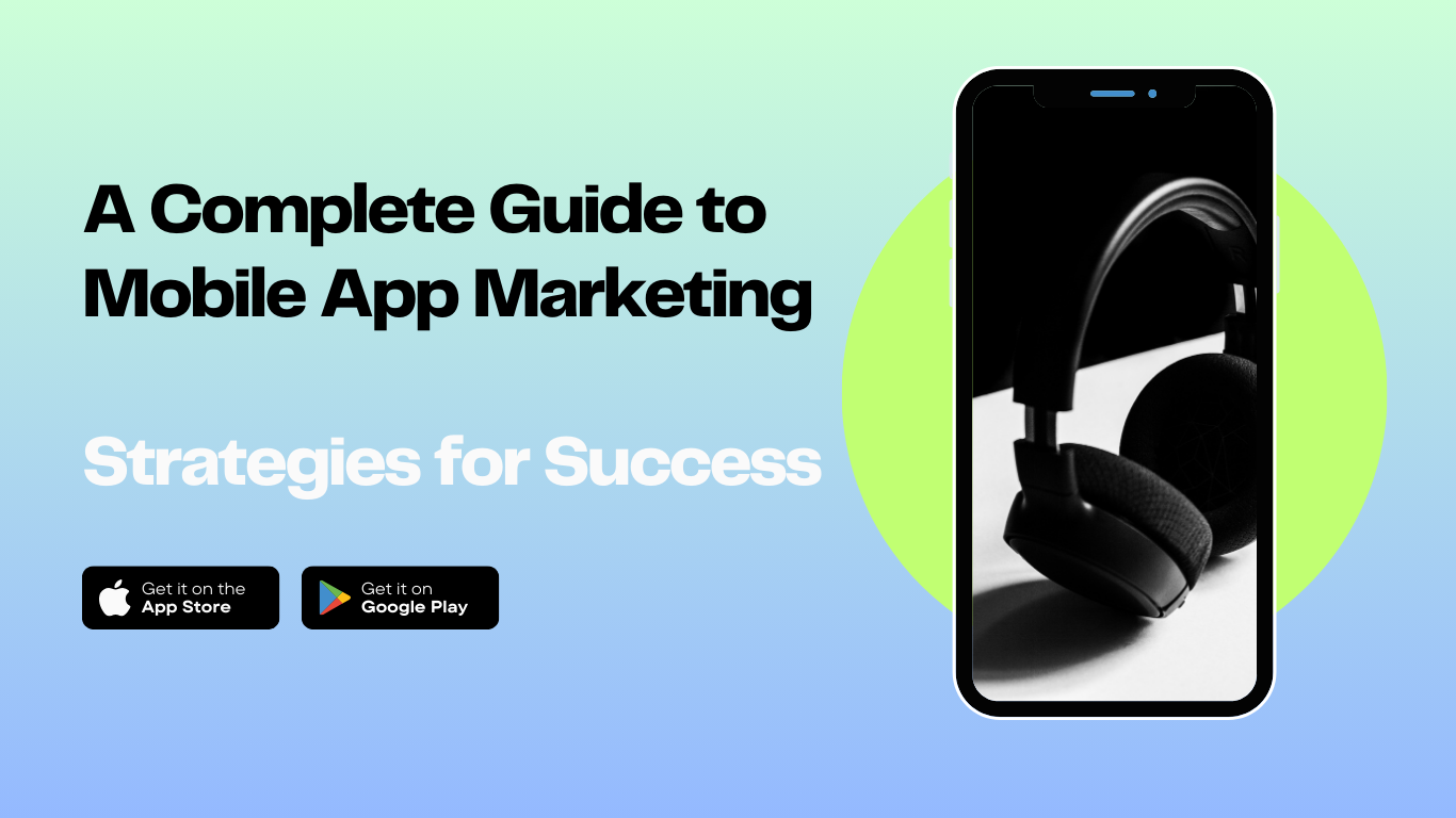 A Complete Guide to Mobile App Marketing: Strategies for Success