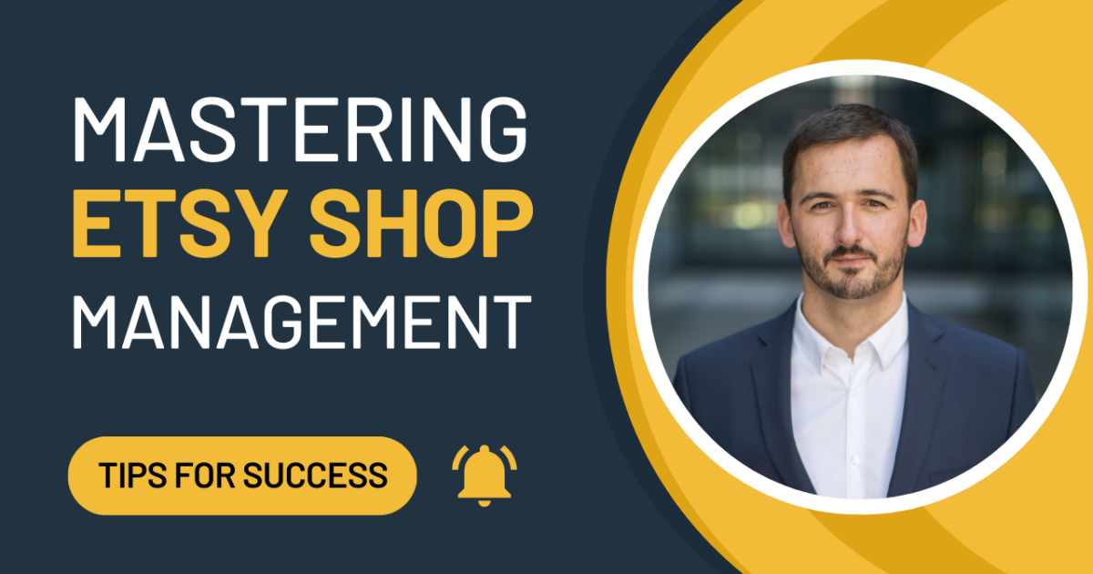 Mastering Etsy Shop Management: Tips for Success