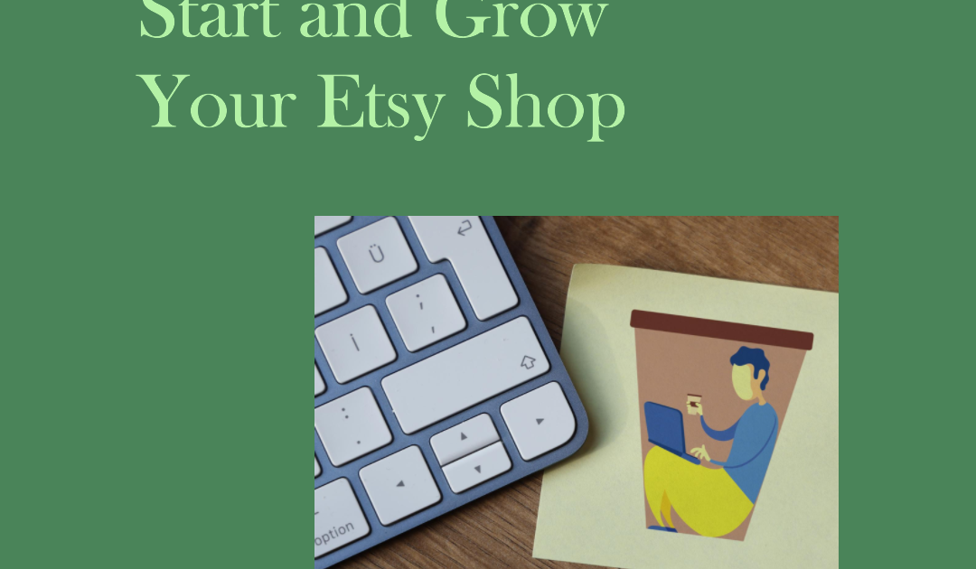 How to Start and Grow Your Etsy Shop: A Comprehensive Guide