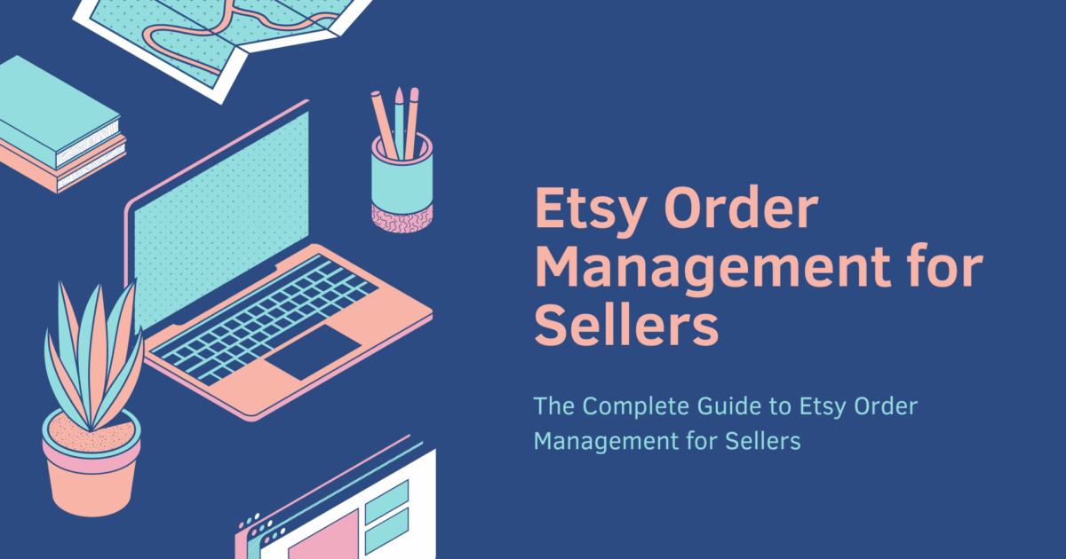 The Complete Guide to Etsy Order Management for Sellers