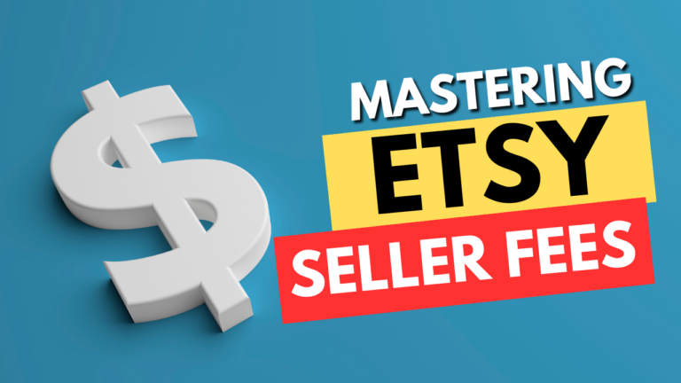 Mastering Etsy Seller Fees: A Complete Guide for Online Entrepreneurs