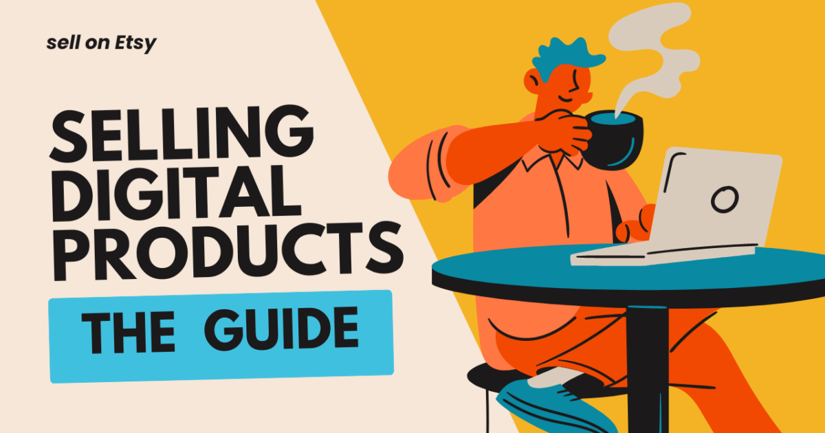 Sell Digital Products on Etsy: The Ultimate Guide