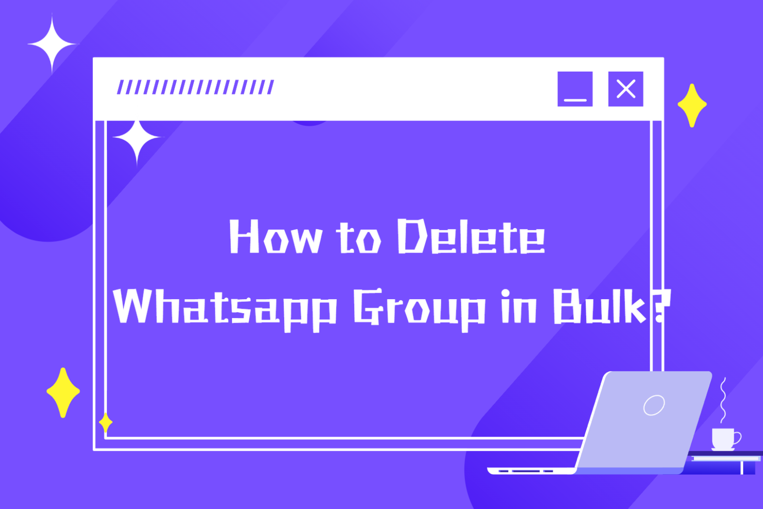 How to Delete Whatsapp Group in Bulk? Latest Guide