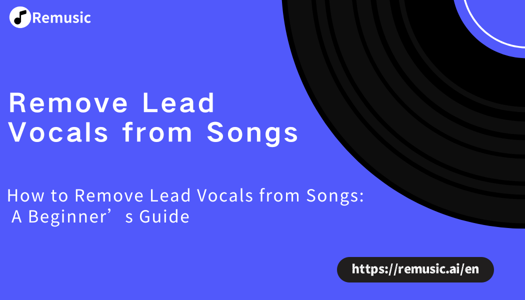 How to Remove Lead Vocals from Songs: A Beginner’s Guide