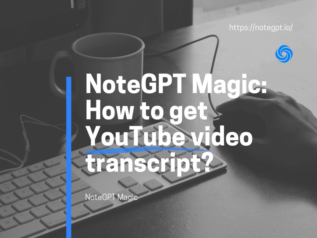NoteGPT Magic: How to get YouTube video transcript?