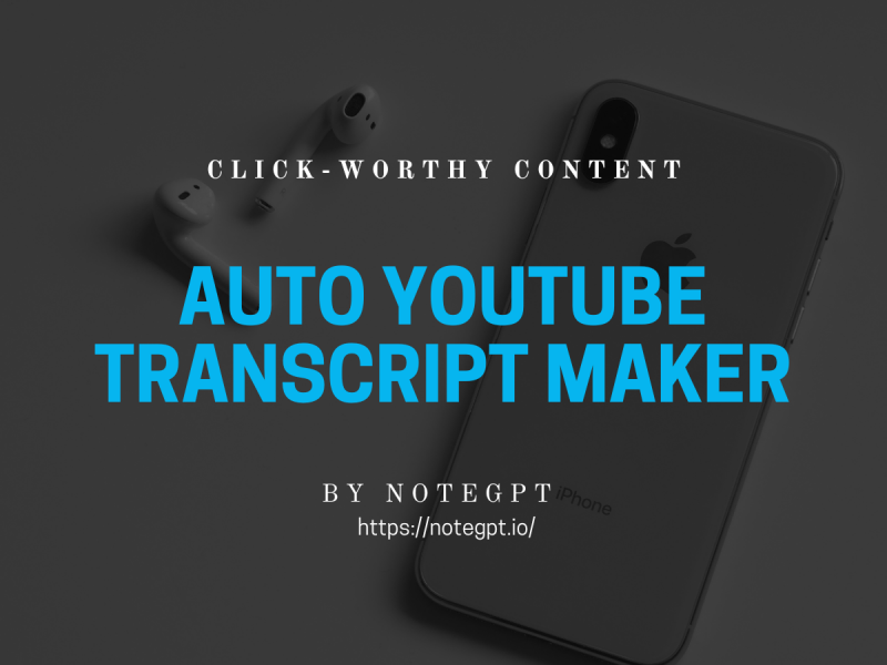Click-Worthy Content: NoteGPT Auto YouTube Transcript Maker